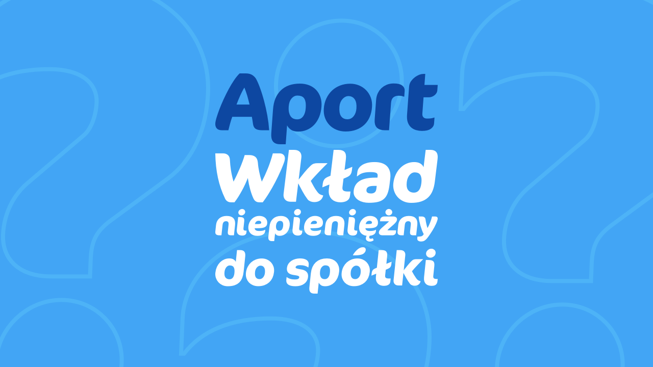 Aport do spółki, czyli wkład niepieniężny - blog inFakt